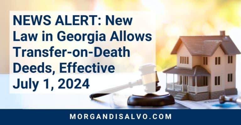NEWS ALERT: New Law in Georgia Allows Transfer-on-Death Deeds, Effective July 1, 2024 - Morgan ...