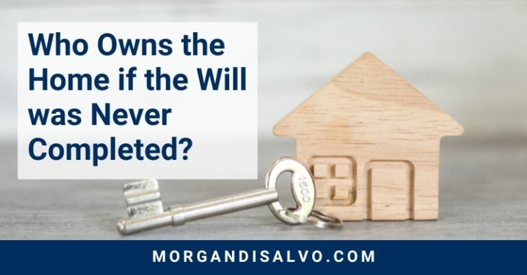 Who Owns a Home When There’s No Will? - Morgan and DiSalvo, P.C.